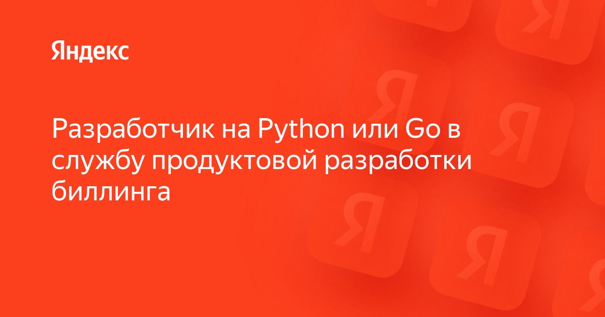 Вакансия «Разработчик на Python или Go в службу продуктовой разработки биллинга» в Яндексе ...