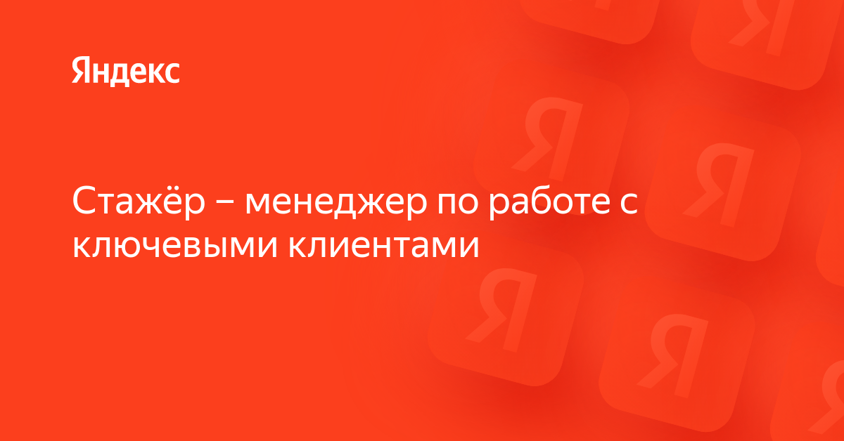 Вакансия «Стажёр менеджер по работе с ключевыми клиентами в Яндексе