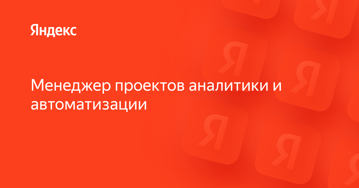 Вакансия «Менеджер проектов аналитики и автоматизации в Яндексе
