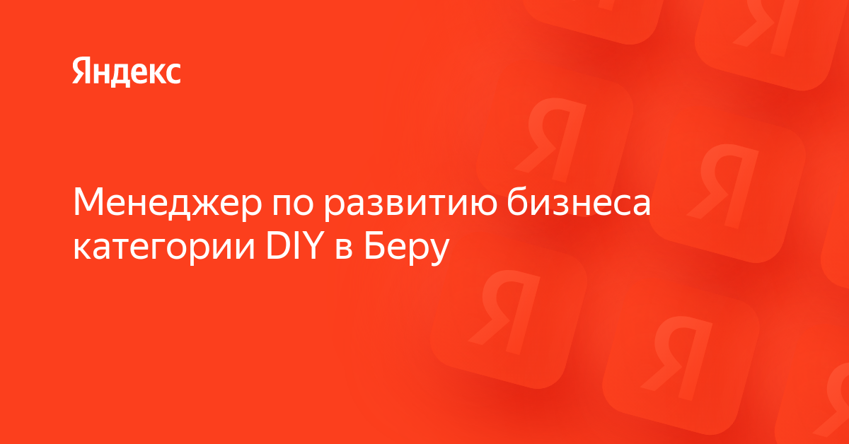 Вакансия «Менеджер по развитию бизнеса категории Diy в Беру в Яндексе
