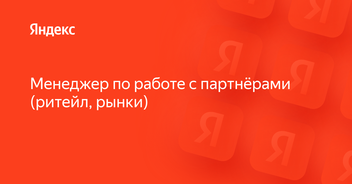 Вакансия «Менеджер по работе с партнёрами ритейл рынки в Яндексе