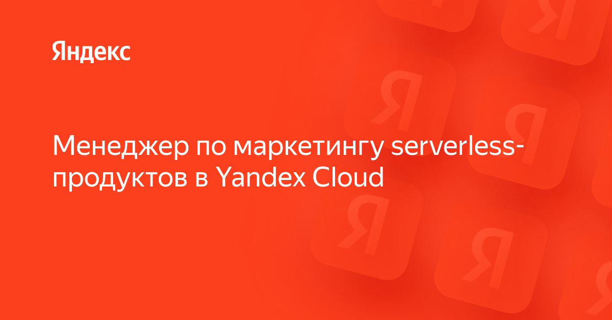 Вакансия «Менеджер по маркетингу serverless-продуктов в Yandex Cloud» в Яндексе — работа в ...