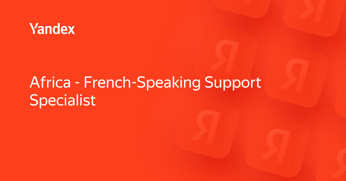 Vacancy «Africa - French-Speaking Support Specialist» in Yandex — work ...